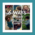 6 Ways to Start Your Day Over - A Brave Writer's Life in Brief A Brave ...
