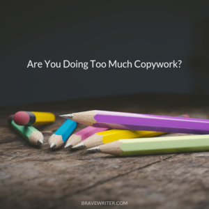 Are You Doing Too Much Copywork? - A Brave Writer's Life in Brief A ...