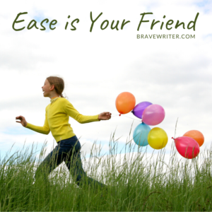 Ease is Your Friend - A Brave Writer's Life in Brief A Brave Writer's ...
