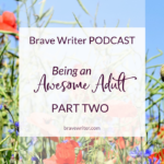 Podcast: The Ages & Stages of Awesome Adulthood - A Brave Writer's Life ...