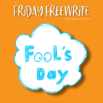 Friday Freewrite: Fool's Day - A Brave Writer's Life in Brief A Brave ...