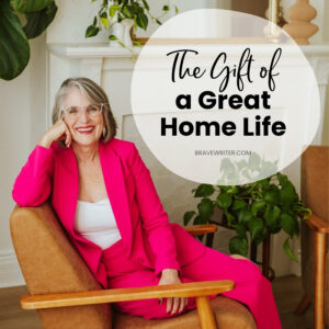 The Gift of a Great Home Life - A Brave Writer's Life in Brief A Brave ...